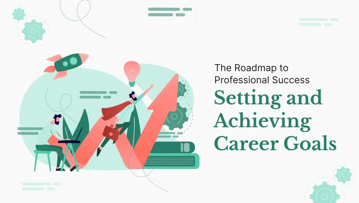The Roadmap to Professional Success: Setting and Achieving Career Goals ...